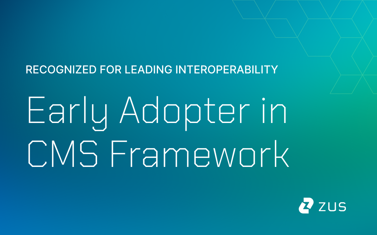 Zus Health Recognized as Early Adopter in CMS Interoperability Framework - Zus Health